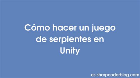 Cómo Hacer Un Juego De Serpientes En Unity Sharp Coder Blog