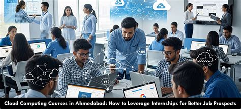 Cloud Computing Courses In Ahmedabad How To Leverage Internships For Better Job Prospects