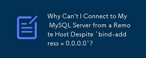 Why Cant I Connect To My Mysql Server From A Remote Host Despite `bind Address 0000