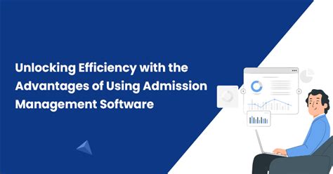 Unlocking Efficiency With The Advantages Of Using Admission Management Software