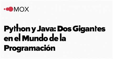 Mox Python Y Java Dos Gigantes En El Mundo De La Programación