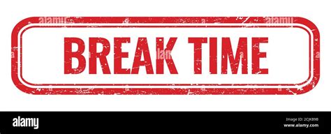 BREAK TIME Red Grungy Rectangle Stamp Sign Stock Photo Alamy