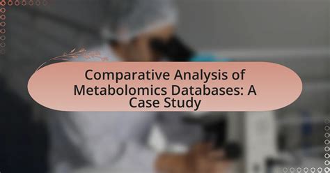 Comparative Analysis Of Metabolomics Databases A Case Study