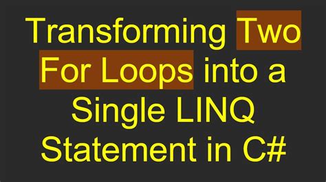 Transforming Two For Loops Into A Single Linq Statement In C Youtube