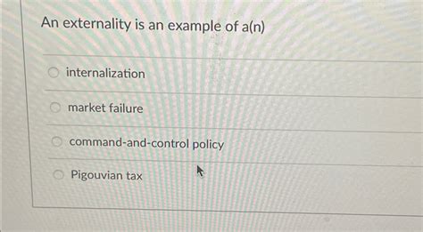 Solved An Externality Is An Example Of