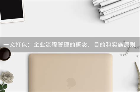 一文打包：企业流程管理的概念、目的和实施原则 零代码知识中心 简道云