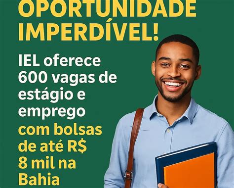 Oportunidade Imperdível Iel Oferece 600 Vagas De Estágio E Emprego Com