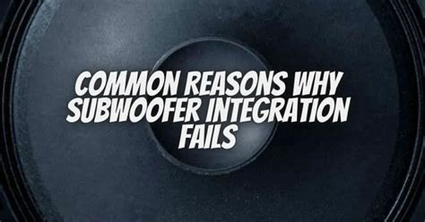 Common Reasons Why Subwoofer Integration Fails All For Turntables
