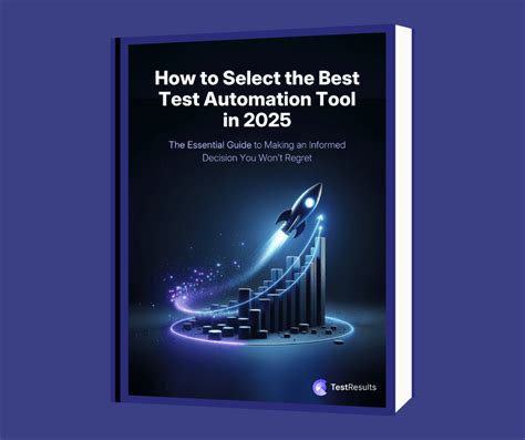 2025s Definitive Guide To Selecting The Best Test Automation Tool Testresults