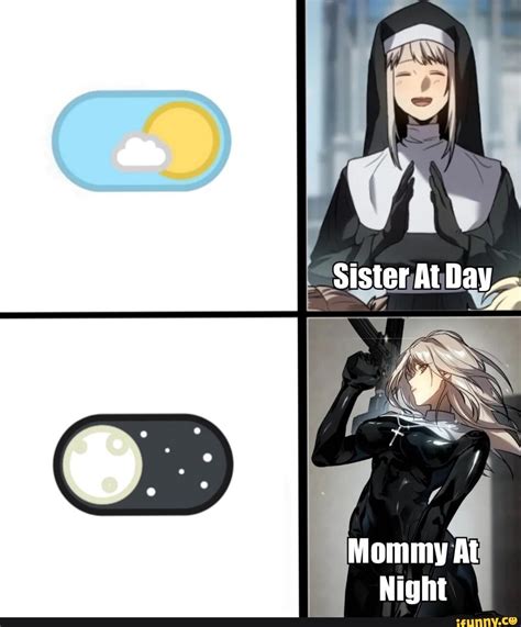 Sister At Day Mommy At Night Ifunny