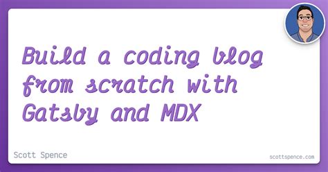 Build A Coding Blog From Scratch With Gatsby And Mdx Scott Spence