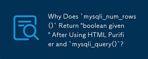 Why Does Mysqli Num Rows Return Boolean Given After Using HTML Purifier And Mysqli Query