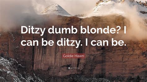Goldie Hawn Quote “ditzy Dumb Blonde I Can Be Ditzy I Can Be ”
