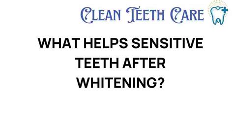 Unveiling Solutions For Sensitive Teeth After Whitening Treatments
