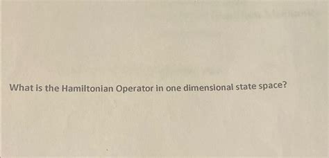 Solved What Is The Hamiltonian Operator In One Dimensional