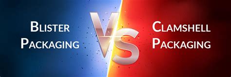 Blister Packs Vs Clamshells Which Is Right For You