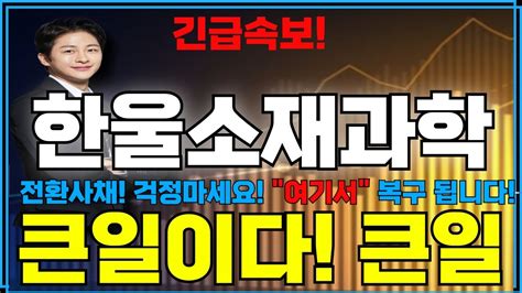 한울소재과학 주식전망 전환사채 걱정마세요 여기서 복구 됩니다 큰일이다 큰일이야 한울소재과학한울소재과학주식한울소재광주식전망 Youtube