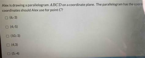 Solved Alex Is Drawing A Parallelogram Abcd On A Coordinate Plane The