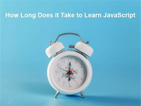 How Long Does It Take To Learn Javascript And Why