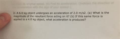 Solved 2 A 6 0 Kg Object Undergoes An Acceleration Of 2 0
