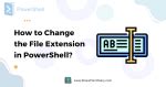 How To Change File Extensions In PowerShell SharePoint Diary