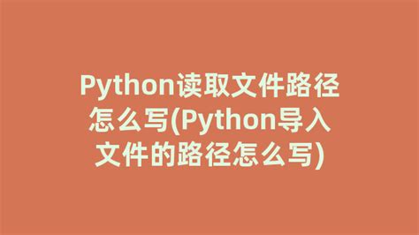 Python读取文件路径怎么写python导入文件的路径怎么写 Python基础教程