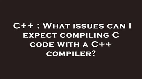 C What Issues Can I Expect Compiling C Code With A C Compiler YouTube