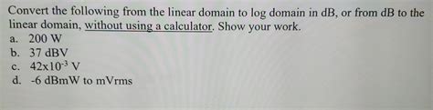 Solved Convert The Following From The Linear Domain To Log Chegg Com