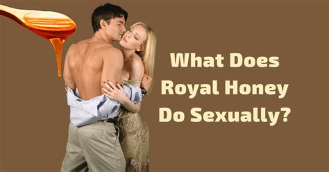 What Does Royal Honey Do Sexually Exploring The Benefits Of This Exotic Remedy The