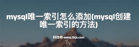 mysql唯一索引怎么添加 mysql创建唯一索引的方法 科技师