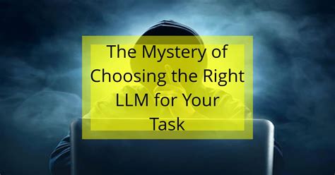 the mystery of choosing the right llm for your task undercode testing