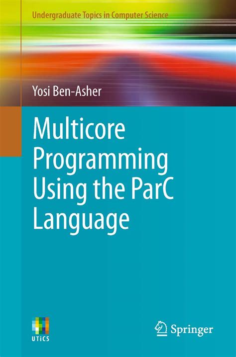 Multicore Programming Using The Parc Language Undergraduate Topics In Computer Science Ben