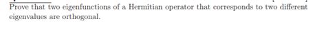 solved prove that two eigenfunctions of a hermitian operator