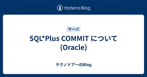 Sqlplus Commit について Oracle テクノドア～のblog