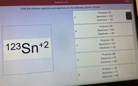 Solved Question 6 Of 41 Submit Give The Protons Neutrons And Electrons
