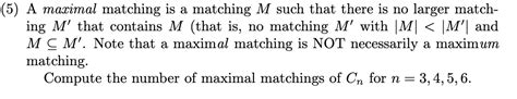 Solved 5 ﻿a Maximal Matching Is A Matching M ﻿such That