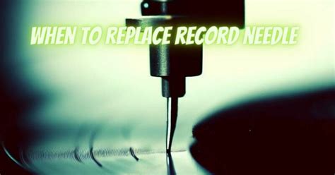 When To Replace Record Needle All For Turntables