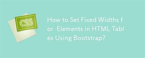 如何使用 bootstrap 設定 html 表格中元素的固定寬度？ css教學 php中文網
