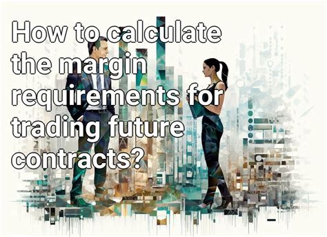 How To Calculate The Margin Requirements For Trading Future Contracts