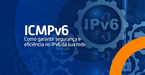 ICMPv Como Garantir Segurança E Eficiência No IPv Da Rede