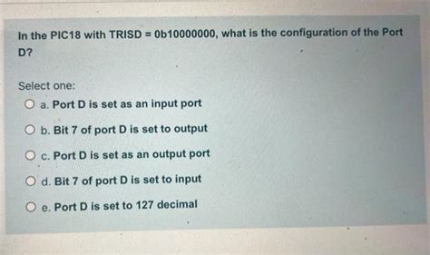 solved in the pic18 with trisd 0b10000000 what is the