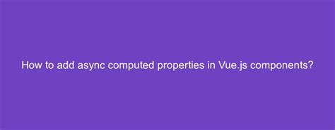 How to add async computed properties in Vue.js components?