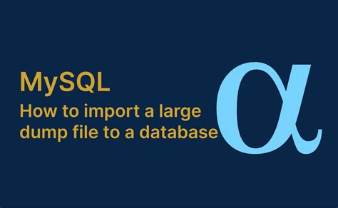 How To Import A Large Dump File To A Database Mysql