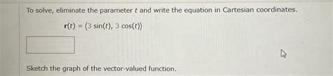 Solved To Solve Eliminate The Parameter T ﻿and Write The