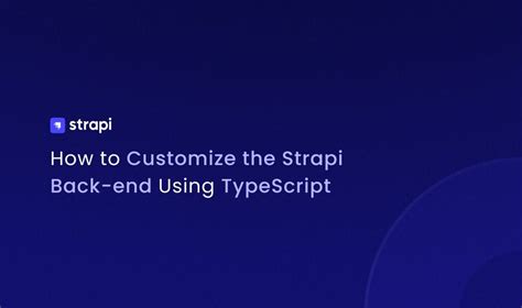 How To Customize The Strapi Back End Using Typescript Rstrapi