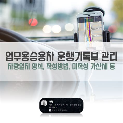 업무용승용차 운행기록부 관리 차량일지 작성방법과 미작성 가산세 등 네이버 블로그