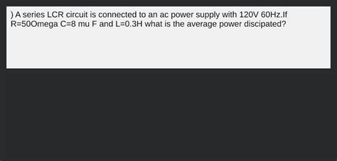 A Series Lcr Circuit Is Connected To An Ac Power Supply With 120v 60hz
