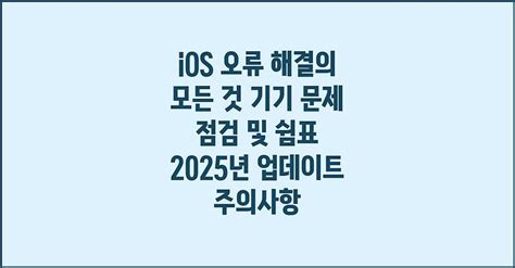 Ios 오류 해결의 모든 것 기기 문제 점검 및 쉼표 2025년 업데이트 주의사항