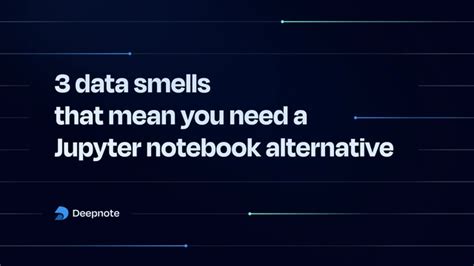 Data Smells That Mean You Need A Jupyter Notebook Alternative