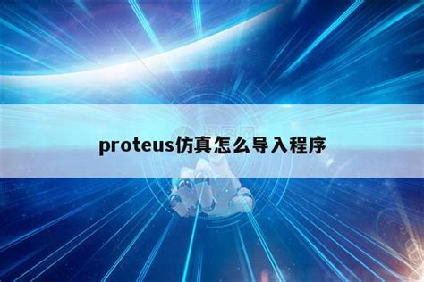 proteus仿真怎么导入程序 proteus相关 proteus8软件 proteus软件